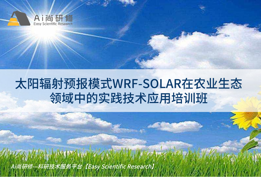 直播课：太阳辐射预报模式WRF-SOLAR在农业生态领域中的实践技术应用培训班| Ai尚研修